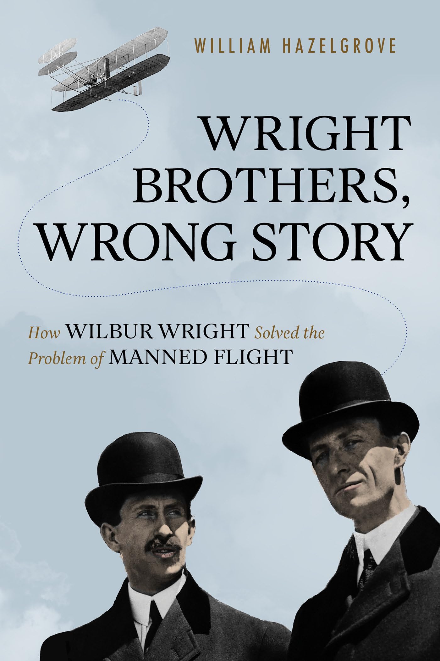 Wright Brothers, Wrong Story: How Wilbur Wright Solved the Problem of ...