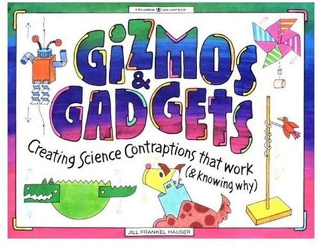 Gizmos & Gadgets: Creating Science Contraptions That Work (& Knowing W ...