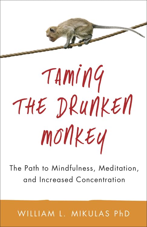 Taming the Drunken Monkey: The Path to Mindfulness, Meditation, and In ...