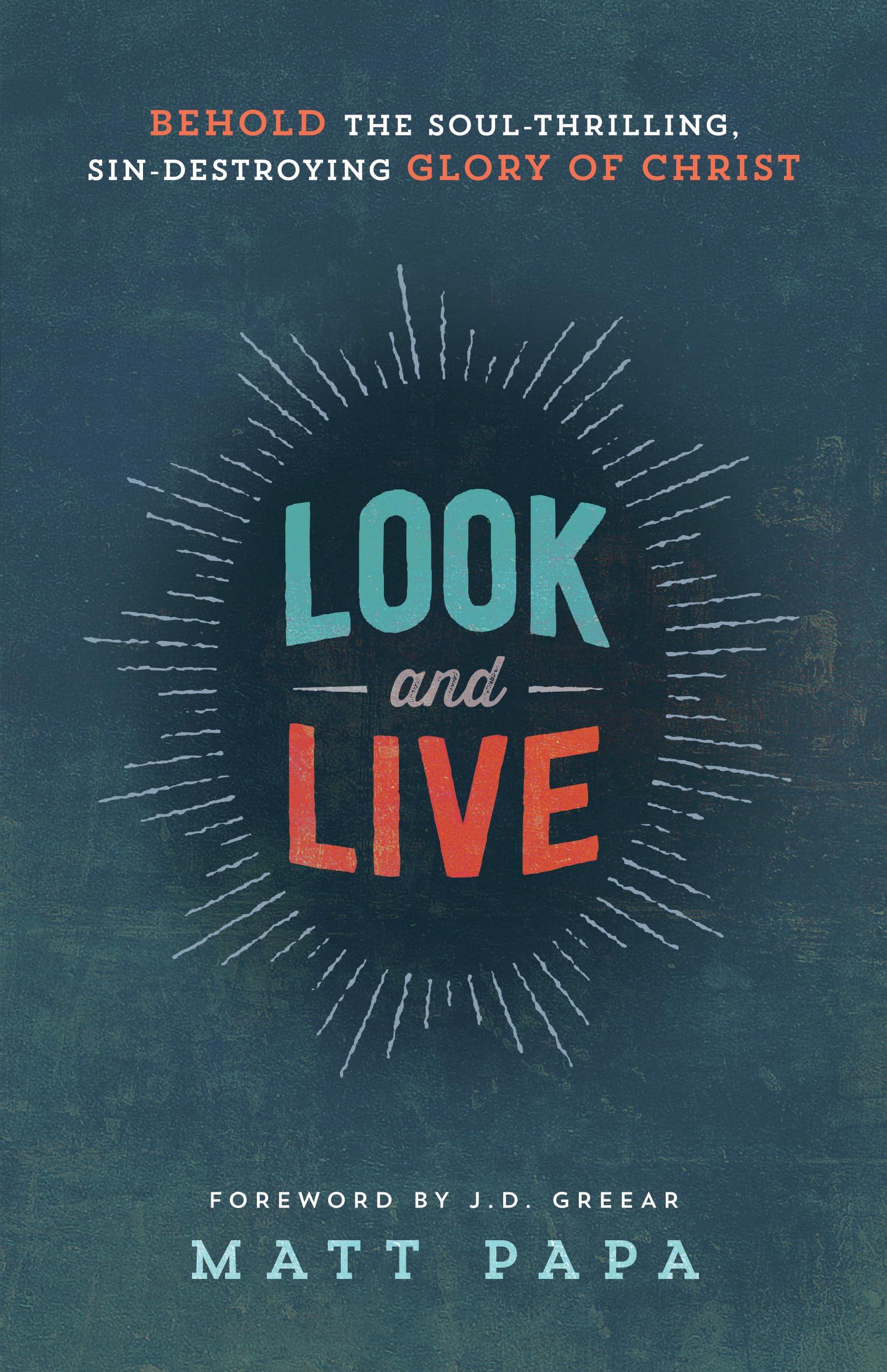 Look and Live: Behold the Soul-Thrilling, Sin-Destroying Glory of Chri ...