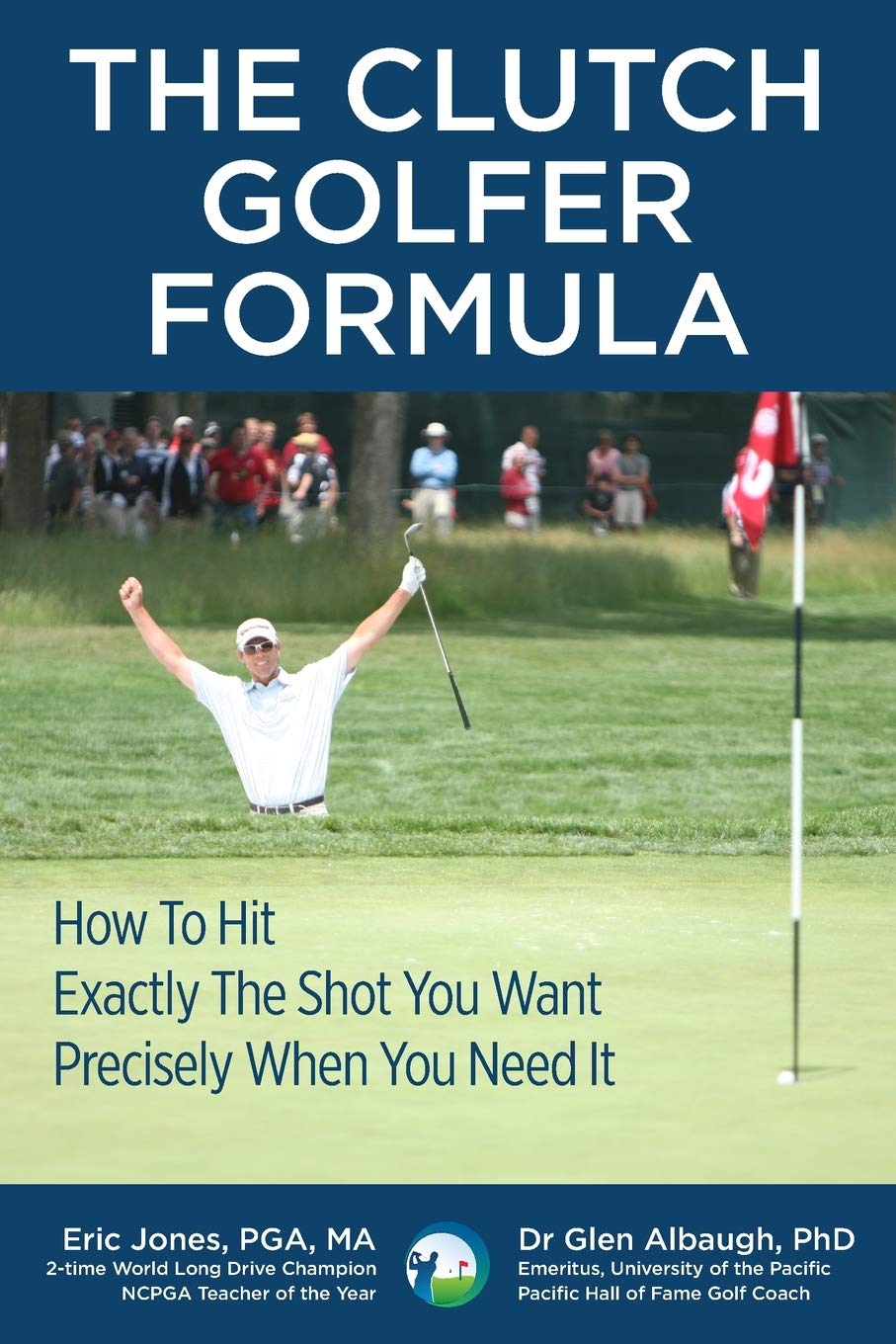 The CLUTCH GOLFER FORMULA: How To Hit Exactly The Shot You Want Precis ...