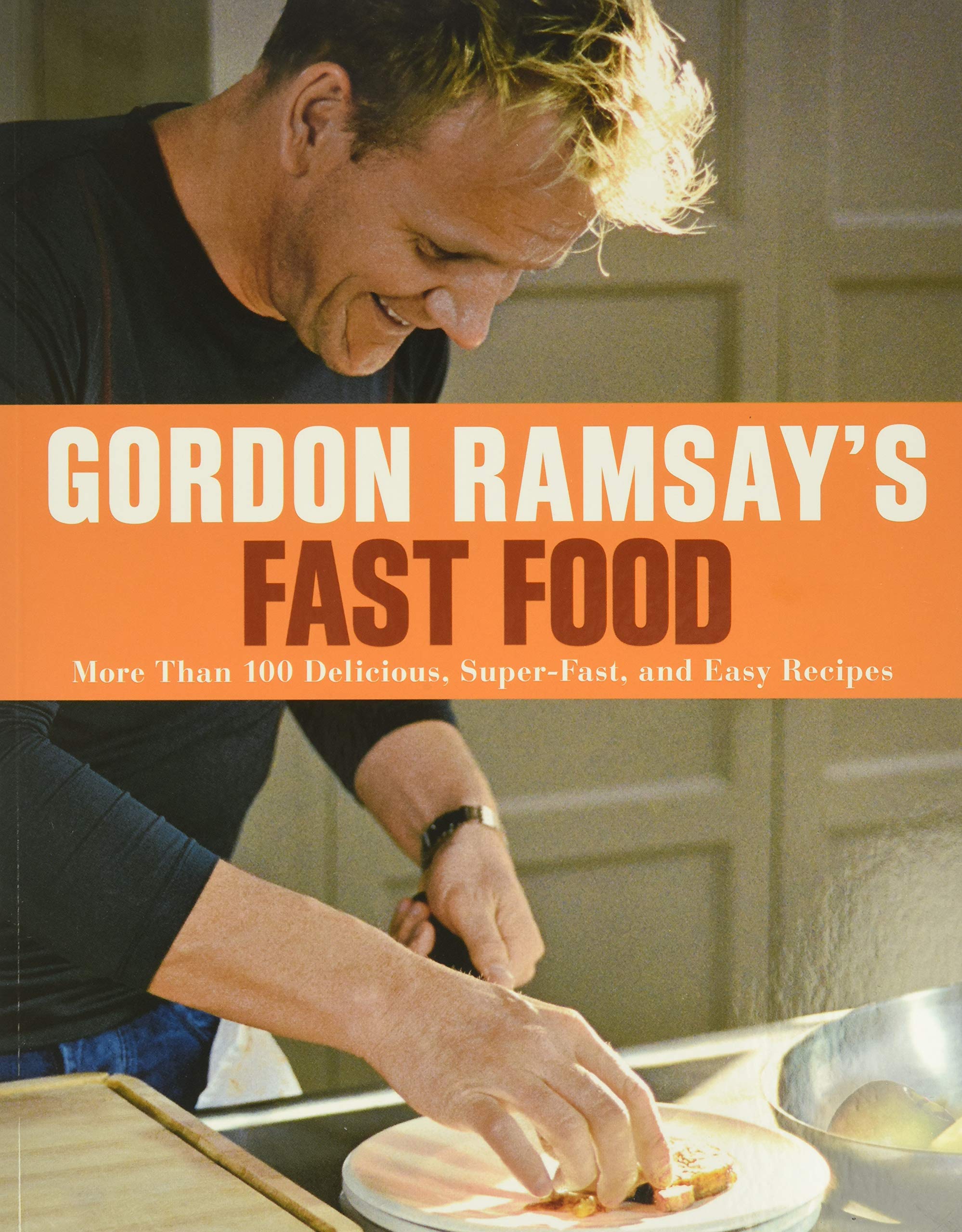 Gordon Ramsay's Fast Food: More Than 100 Delicious, Super-Fast, and Ea ...