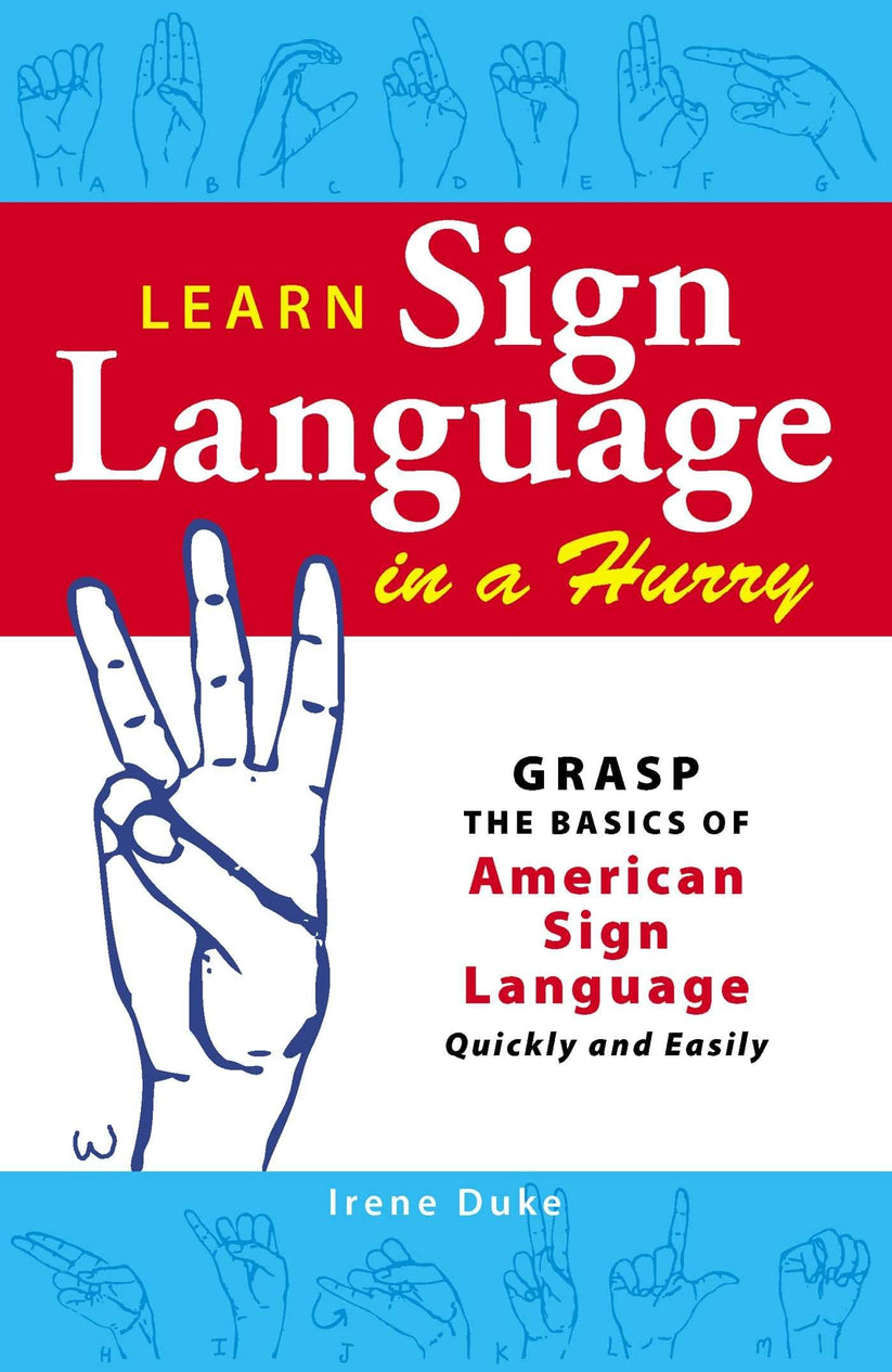 Learn Sign Language in a Hurry: Grasp the Basics of American Sign Lang ...
