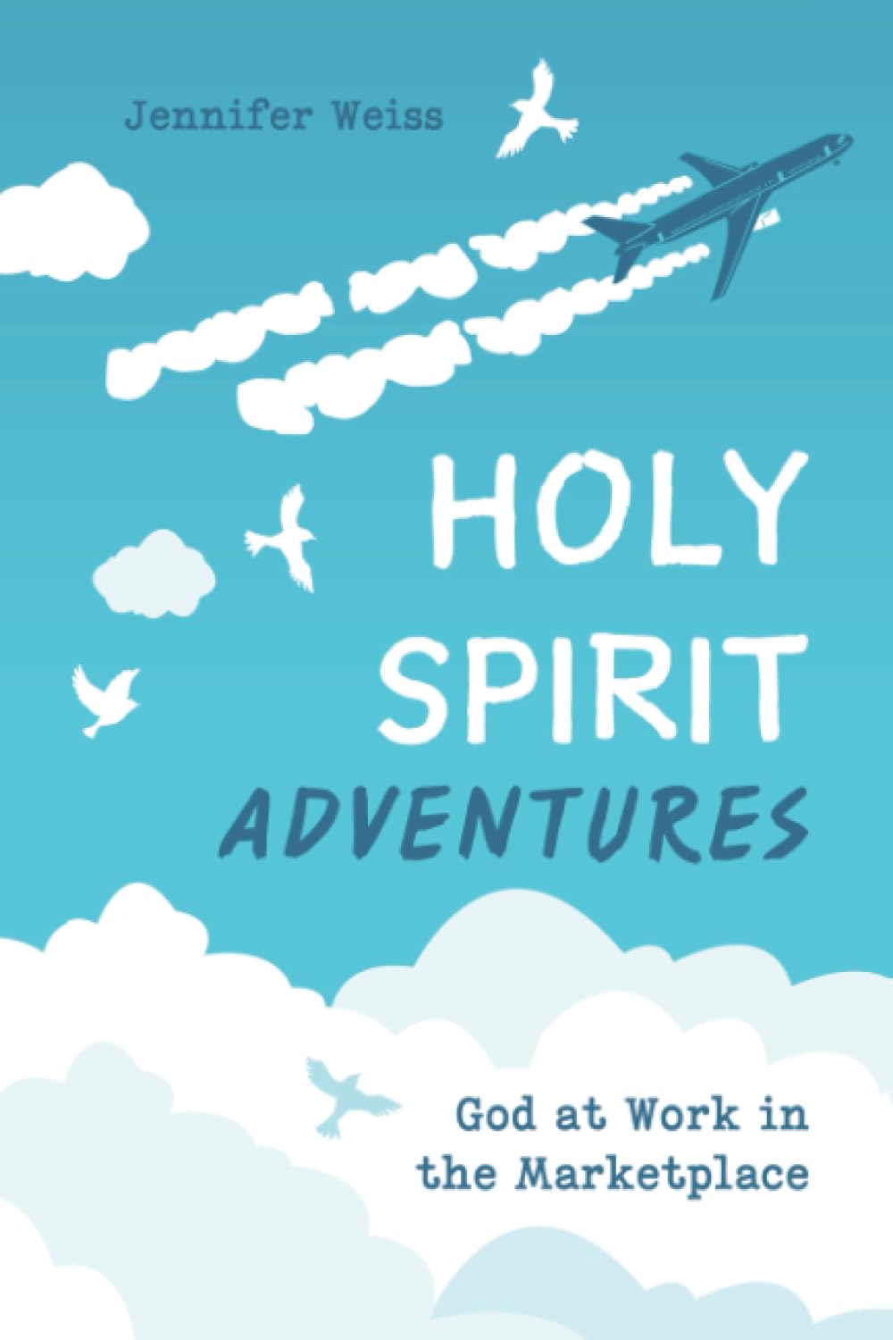 Holy Spirit Adventures: God at Work in the Marketplace – Aspen Book Company